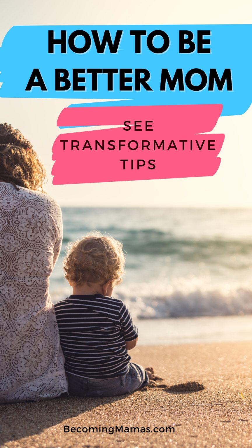 How To Be A Better Mom: 8 Transformative Tips For Conscious Moms